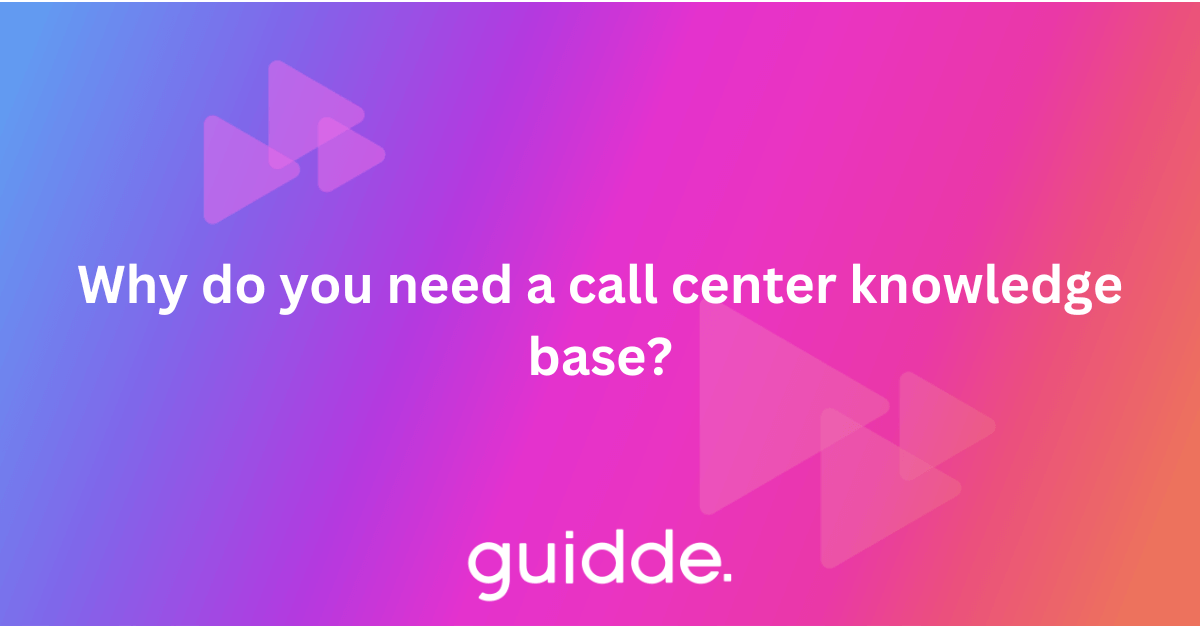 Why do you need a call center knowledge base? | Guidde